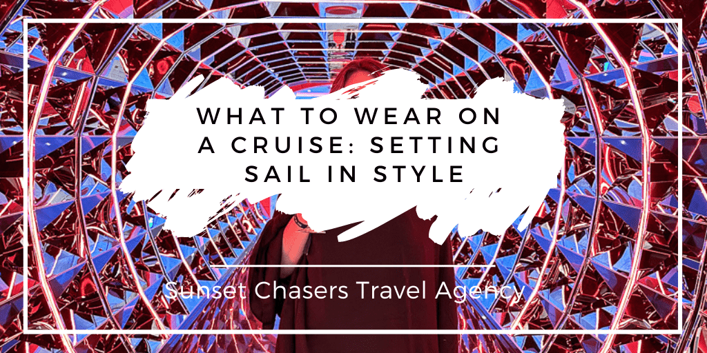 What to Wear on a Cruise: Setting Sail in Style